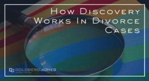 How Discovery Works In Divorce Cases - GOLDBERG JONES