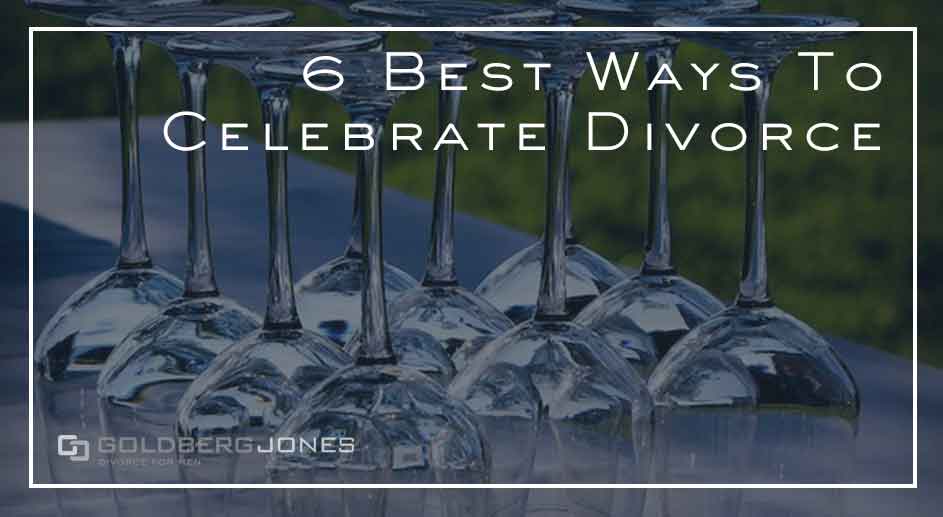 6 Best Ways To Celebrate Divorce | Goldberg Jones