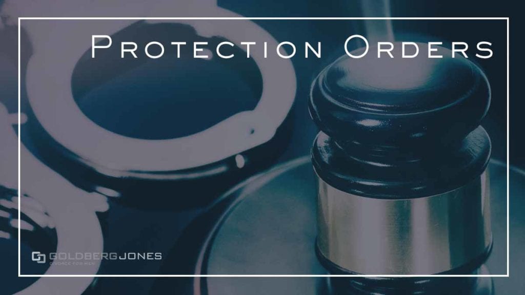 Protection Orders | Goldberg Jones | Divorce For Men